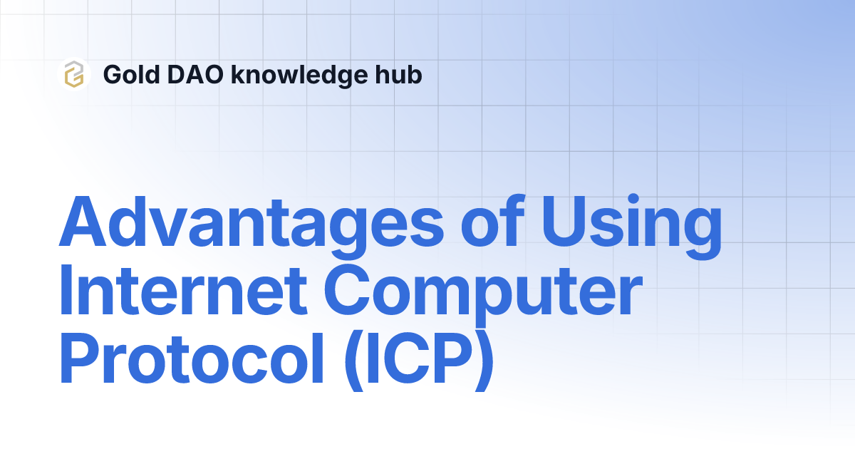 Advantages of Using Internet Computer Protocol (ICP) | Gold DAO ...